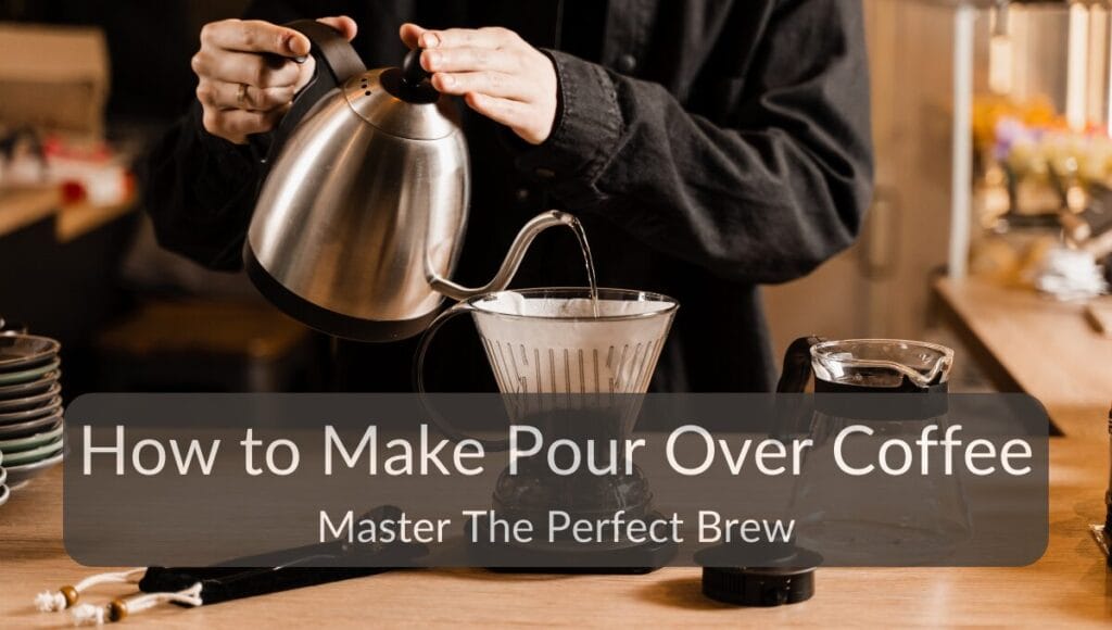 How to Make Pour Over Coffee: Master The Perfect Brew